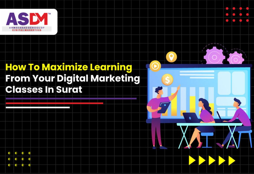 How to maximize learning from your digital marketing classes in Surat?